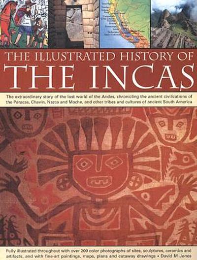 The illustrated history of the Incas : the extraordinary story of the ...