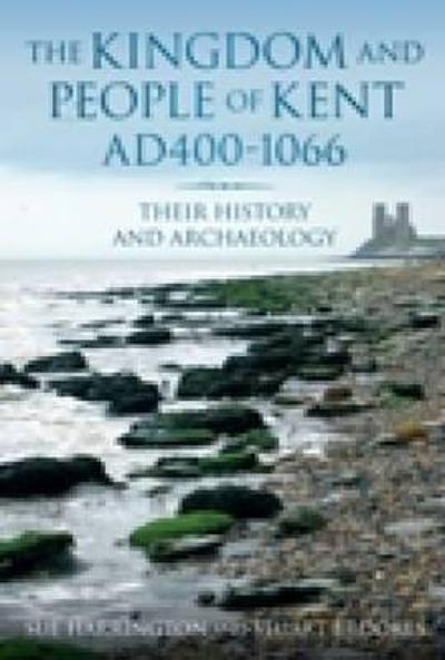 The kingdom and people of Kent : AD 400-1066 : their history and ...