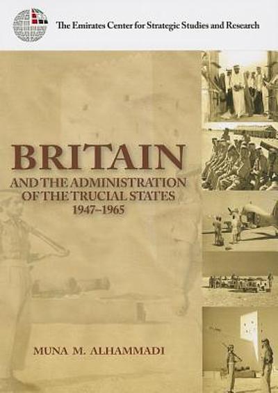 Britain and the administration of the Trucial States 1947-1965 ...