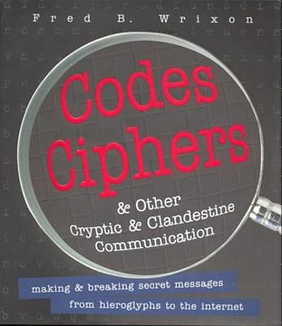 Codes, ciphers & other cryptic & clandestine communication : making and ...