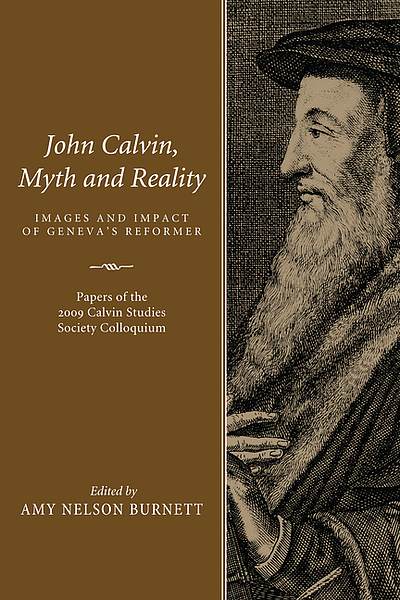 John Calvin, myth and reality : images and impact of Geneva's reformer ...