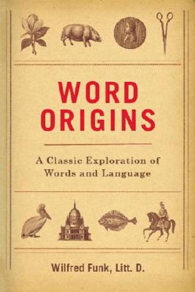 Word origins : an exploration and history of words and language ...