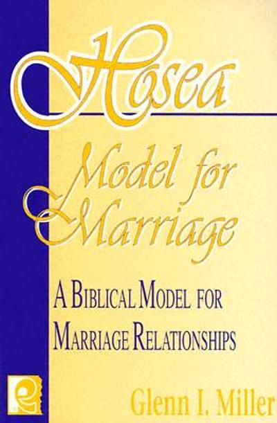 Hosea model for marriage : a biblical model for marriage relationships ...
