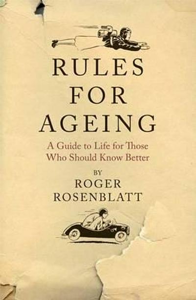 Rules for aging : a guide to life for those who should know better ...