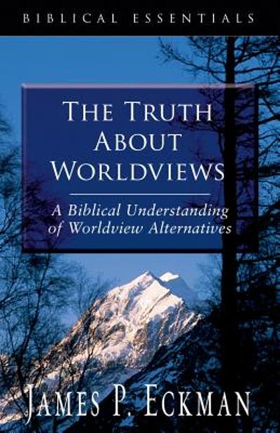The truth about worldviews : a biblical understanding of worldview ...