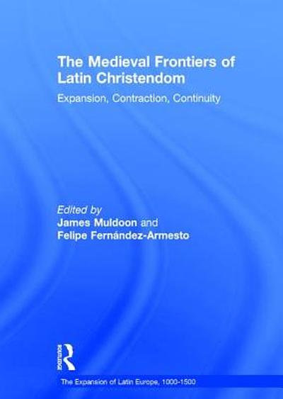 The Medieval frontiers of Latin Christendom : expansion, contraction ...