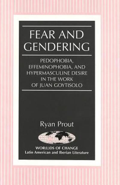 Fear and gendering : pedophobia, effeminophobia, and hypermasculine ...