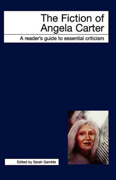 The fiction of Angela Carter : a reader's guide to essential criticism ...