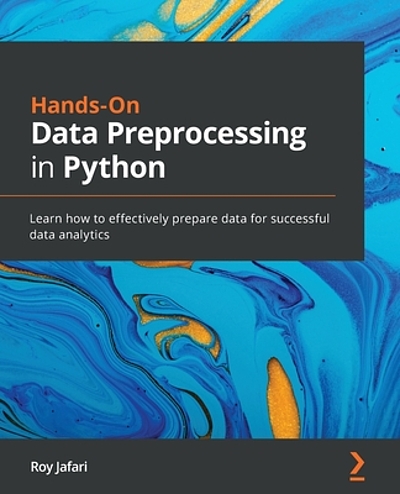 Hands-On Data Preprocessing in Python : Learn How to Effectively Prepare Data for Successful ...