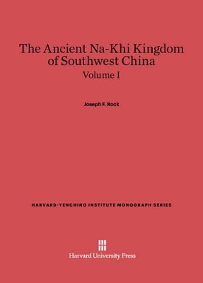 Rock, Joseph F.: The Ancient Na-Khi Kingdom of Southwest China. Volume ...