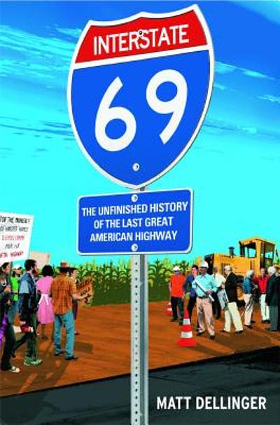 Interstate 69 : the unfinished history of the last great American ...