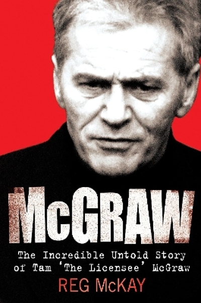 McGraw : the incredible untold story of Tam 'the Licensee' McGraw ...