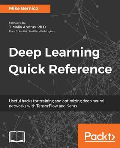 Deep Learning Quick Reference : Useful hacks for training and optimizing deep neural networks ...