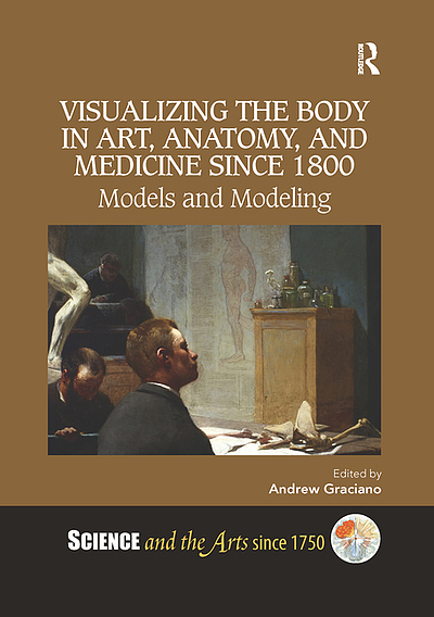 Visualizing the body in art, anatomy, and medicine since 1800 : models ...