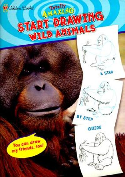 Totally amazing start drawing wild animals : a step by step guide ...
