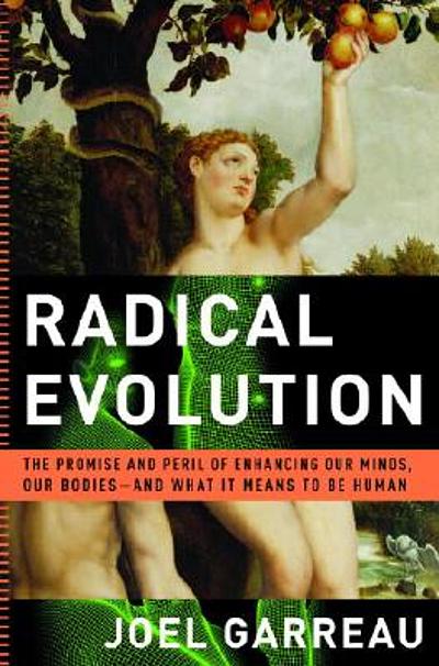 Radical evolution : the promise and peril of enhancing our minds, our bodies-- and what it means ...
