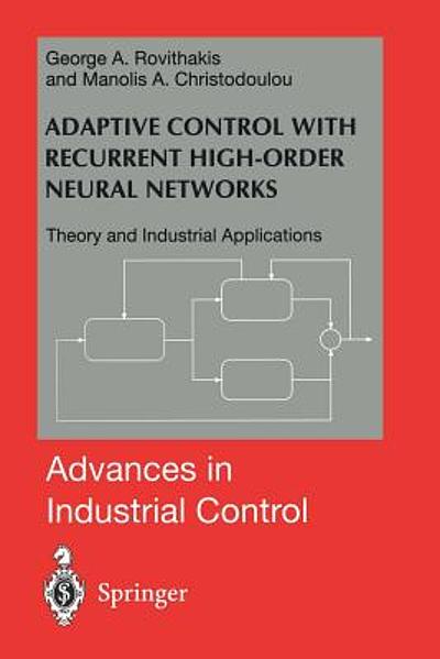 Adaptive Control with Recurrent High-order Neural Networks : Theory and Industrial Applications ...