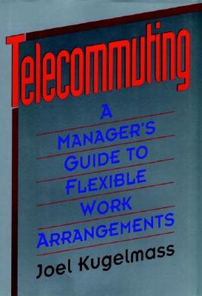 Telecommuting : a manager's guide to flexible work arrangements ...
