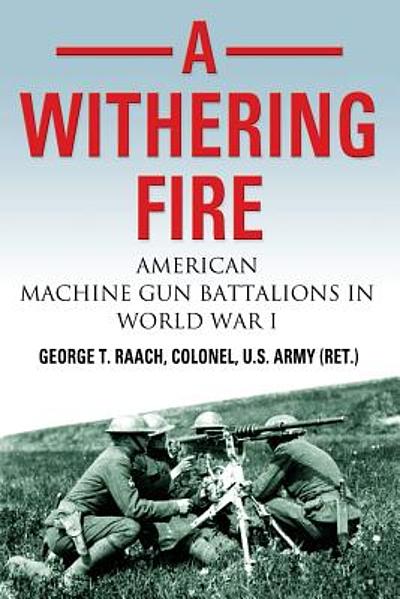 A withering fire : American machine gun battalions in World War I ...