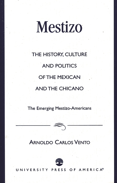 Mestizo : the history, culture, and politics of the Mexican and the ...