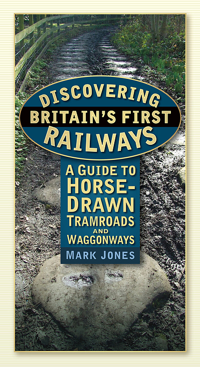 Discovering Britain's first railways : a guide to horse-drawn tramroads ...