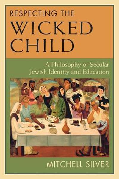 Respecting the wicked child : a philosophy of secular Jewish identity and education | WorldCat.org