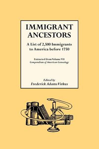 Immigrant ancestors : a list of 2,500 immigrants to America before 1750 ...