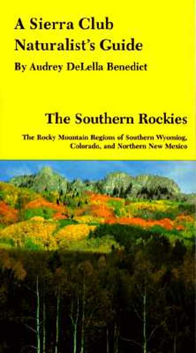 A Sierra Club naturalist's guide to the southern Rockies : the Rocky ...