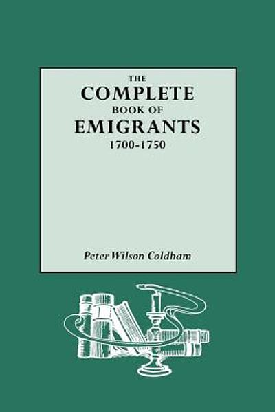 The complete book of emigrants, 1700-1750 : a comprehensive listing ...