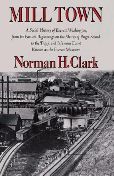 Mill town : a social history of Everett, Washington, from its earliest ...