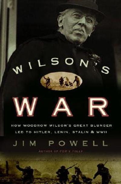 Wilson's war : how Woodrow Wilson's great blunder led to Hitler, Lenin ...