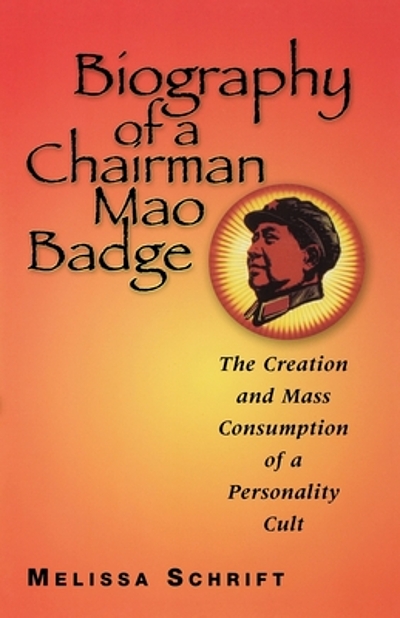 Biography of a chairman Mao Badge : the creation and mass consumption ...
