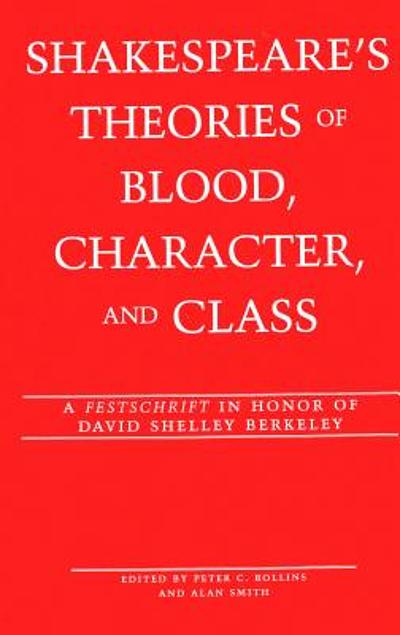 Shakespeare's theories of blood, character, and class : a festschrift ...