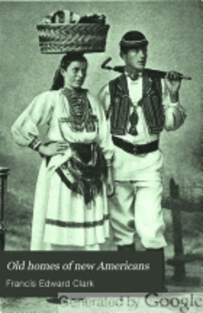 Old homes of new Americans : the country and the people of the Austro ...