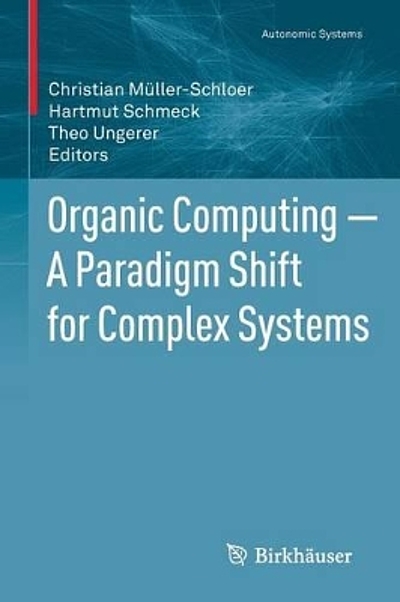 Organic computing : a paradigm shift for complex systems | WorldCat.org