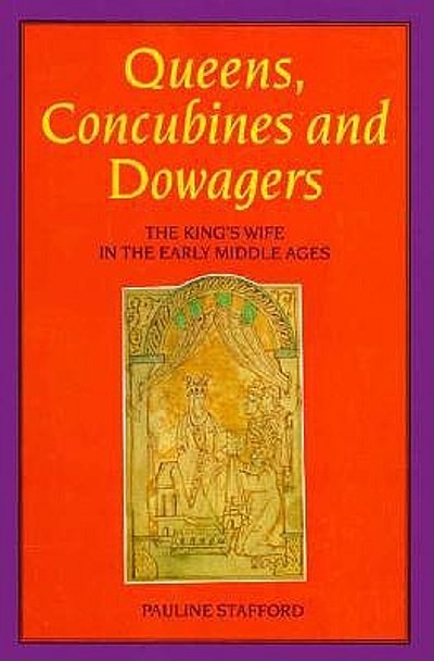 Queens, concubines, and dowagers : the king's wife in the early Middle ...