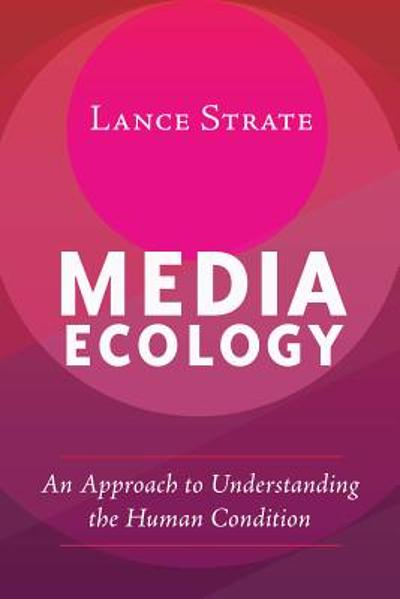 Media ecology : an approach to understanding the human condition ...