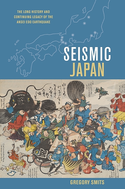 Seismic Japan : the long history and continuing legacy of the Ansei Edo ...