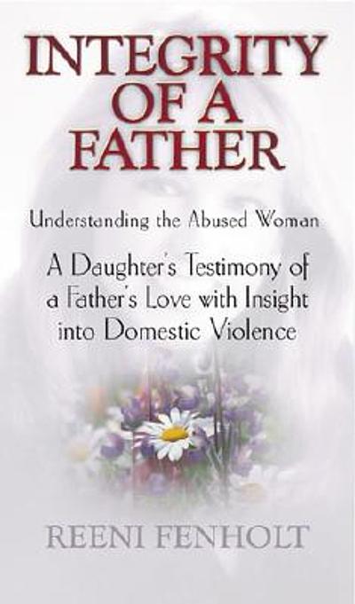 Integrity of a father : understanding the abused woman : a daughter's ...