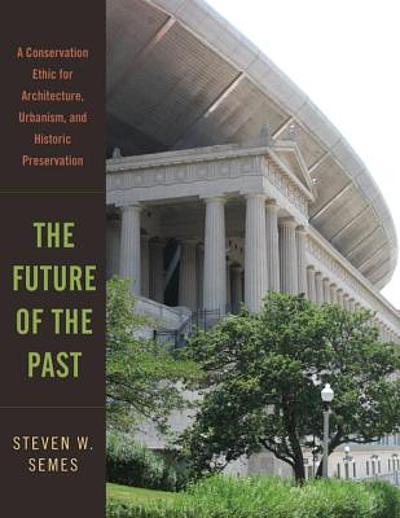 The future of the past : a conservation ethic for architecture ...