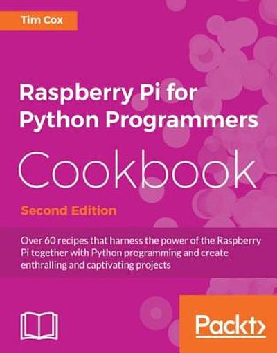 Raspberry Pi for Python programmers cookbook : over 60 recipes that harness the power of the ...