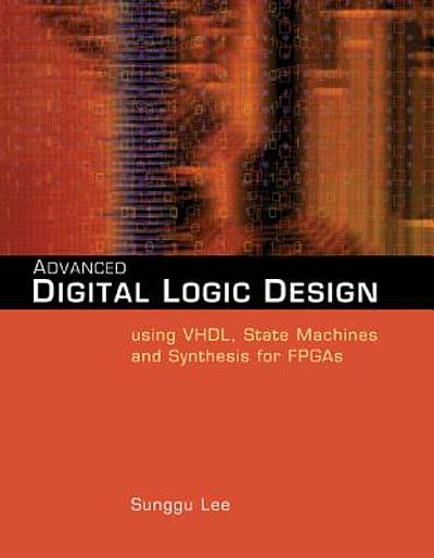 Advanced Digital Logic Design Using Vhdl State Machines And Synthesis For Fpgas