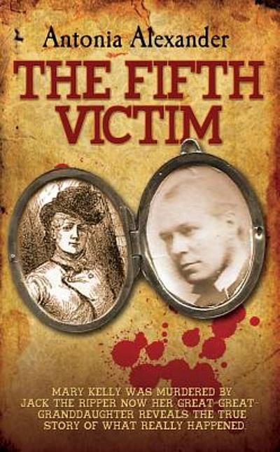 The fifth victim : Mary Kelly was murdered by Jack the Ripper, now her ...