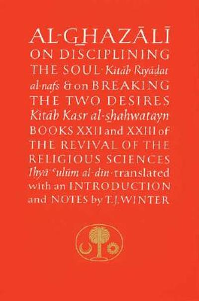 al-Ghazali on Disciplining the soul: Kitab riyadat al-nafs ; & on Breaking the two desires ...
