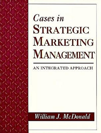 Cases in strategic marketing management : an integrated approach ...
