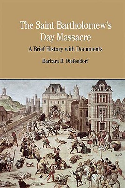The Saint Bartholomew's Day massacre : a brief history with documents ...