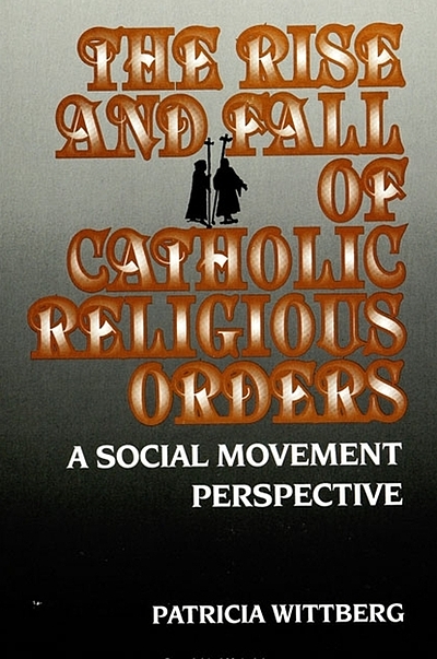 The rise and fall of Catholic religious orders : a social movement ...