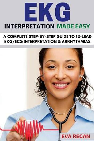 EKG : interpretation made easy : a complete step-by-step guide to 12 ...
