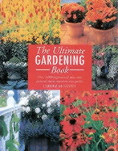 The ultimate gardening book : over 1,000 inspirational ideas and practical tips to transform ...