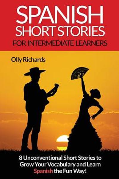 Spanish short stories for intermediate learners : 8 unconventional ...